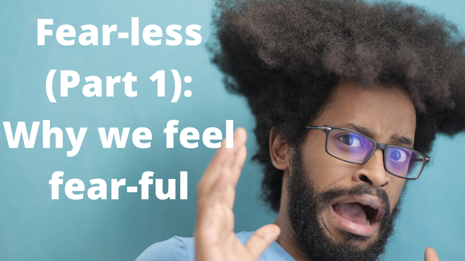 Fear-less (Part 1): Why we feel fear-ful - Allround Achievers